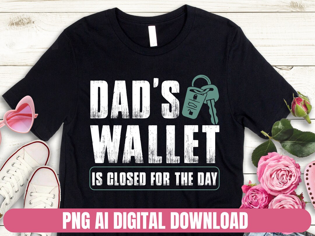 Design Png Ai Dad's Wallet is Closed for the Day Printing Sublimation ...