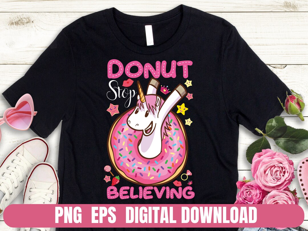 PNG EPS SVG Design Donut Stop Believing Unicorn Shirt Printing T-shirt ...