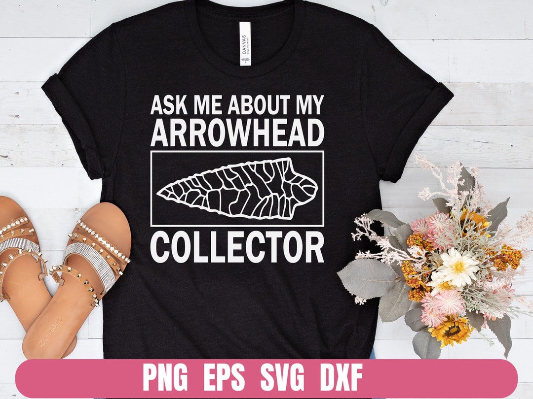 Design Png Eps Svg Dxf Ask Me About My Arrowhead Collector Printing ...