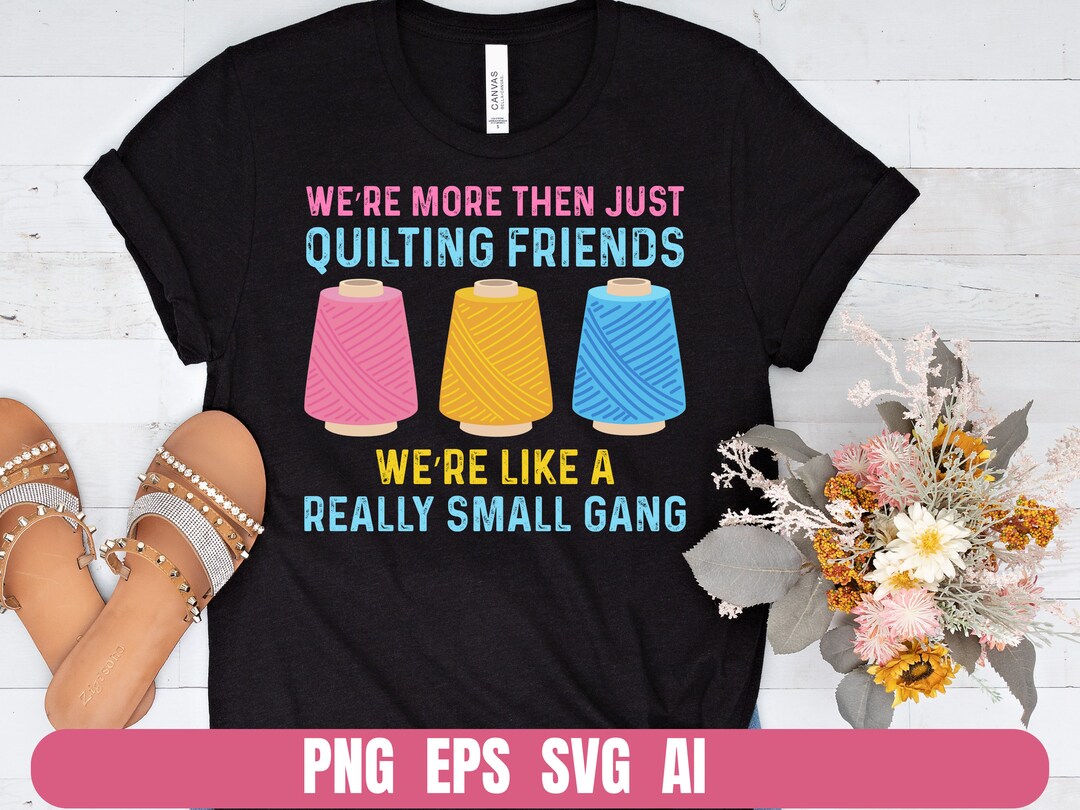 Design Png Eps Svg Ai Quilting Friends Printing Sublimation Tshirt ...