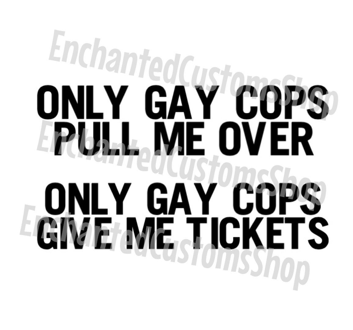 10 Only gay cops pull me over Give me tickets car decal | Etsy