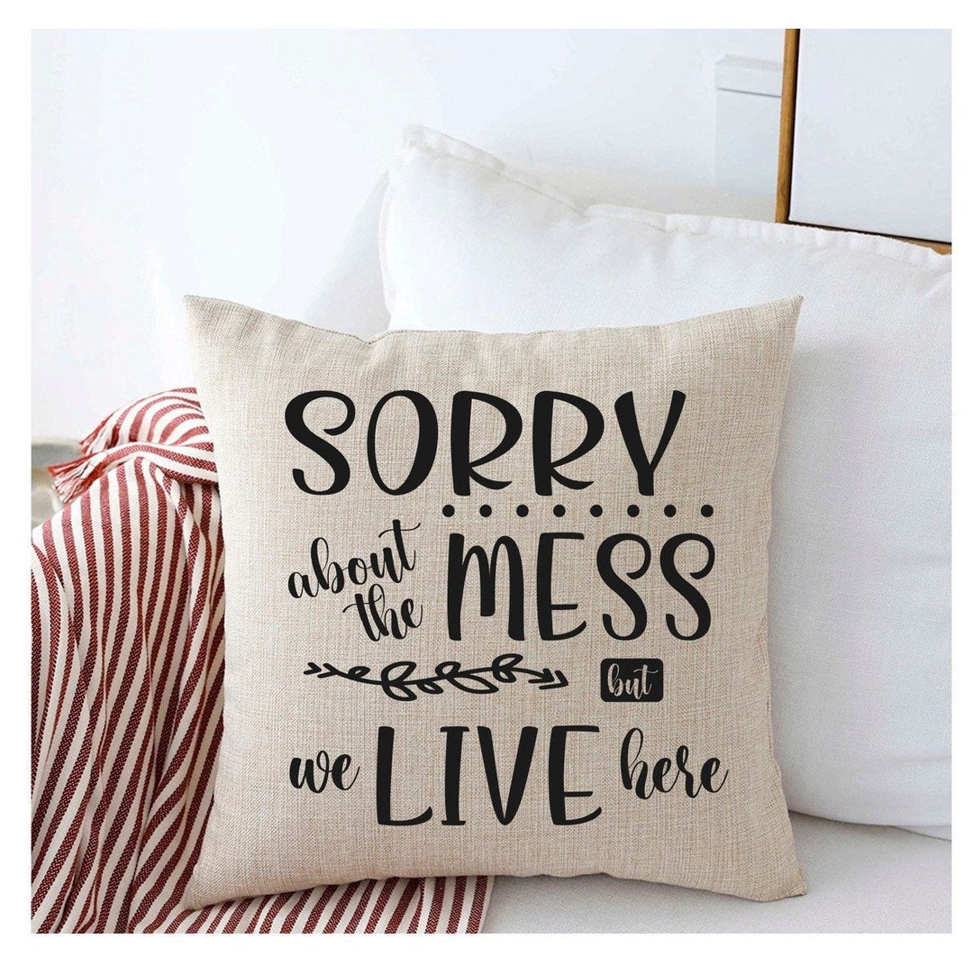 Sorry About the Mess Pillow Cover Home Decor Family Mess House Mother's ...