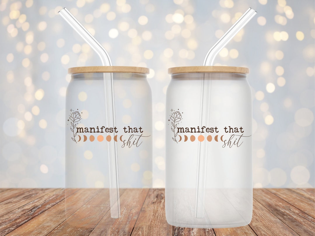 Manifest That Shit Glass Can Wrap - Digital Sublimation Design - Sassy ...