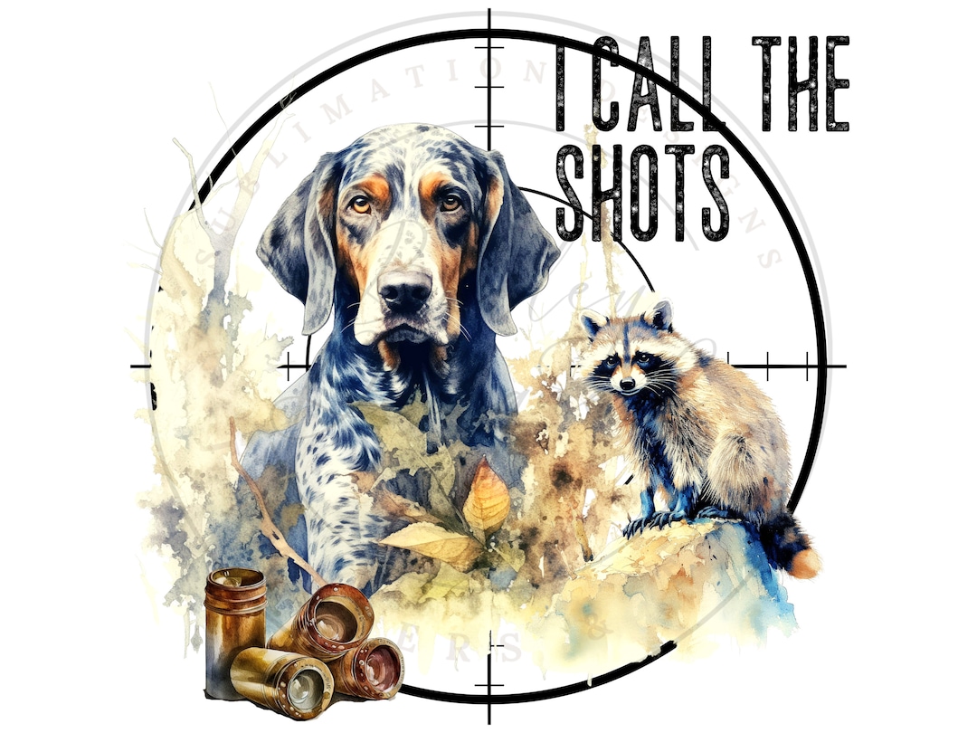 I Call the Shots PNG, Coon Hunting Digital Download, Bluetick Coonhound ...