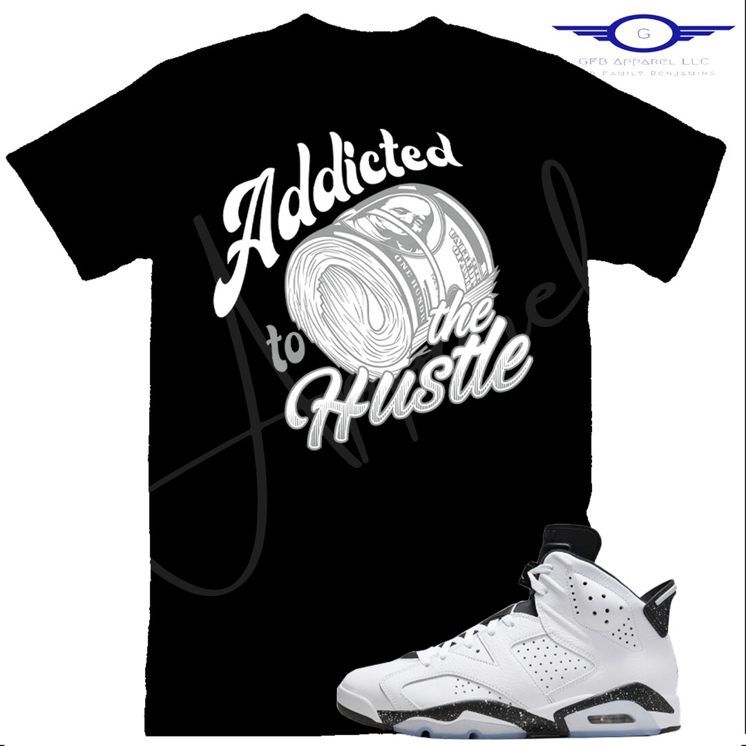 Addicted to the Hustle Shirt to Match Retro 6 Reverse Oreo, Jordan 6 ...
