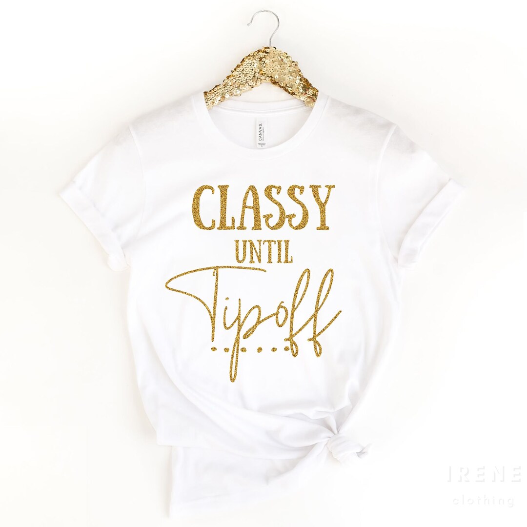 Classy Until Tipoff Shirt, Funny Mom Shirt, Humorous Mom T-shirt, Sassy ...