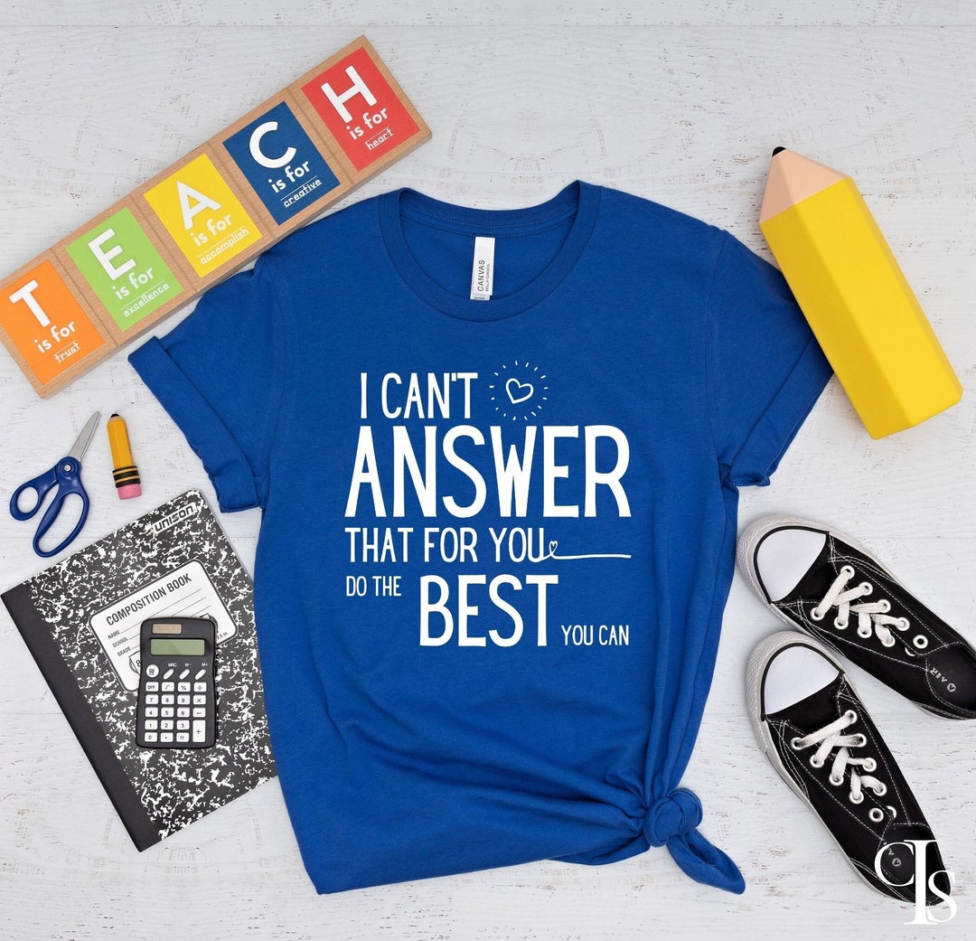 Teacher Shirts, State Testing Shirt, I Can't Answer That For You Do The ...