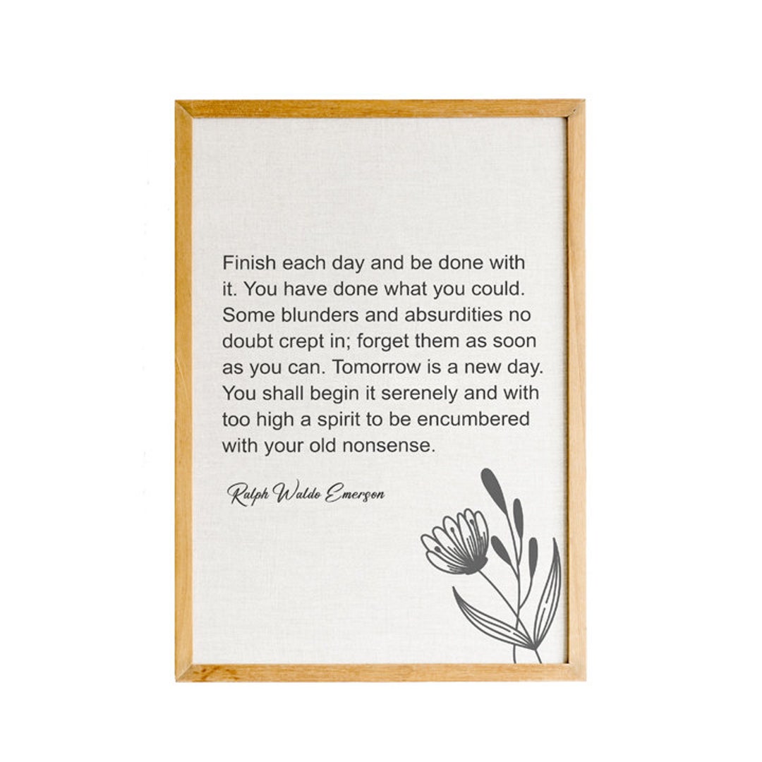 Ralph Waldo Emerson, Finish Each Day and Be Done With It, Tomorrow is A ...