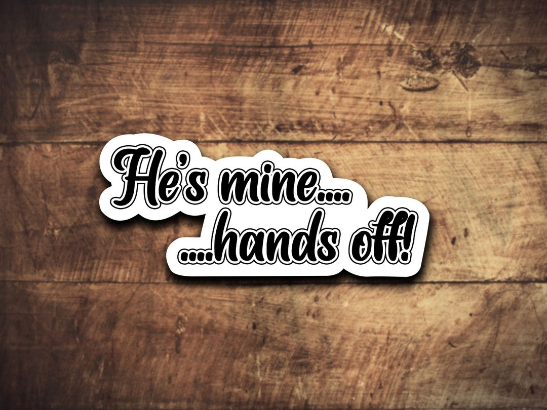 He's Mine...hands off Die Cut Sticker Outline Cut Permanent Waterproof ...