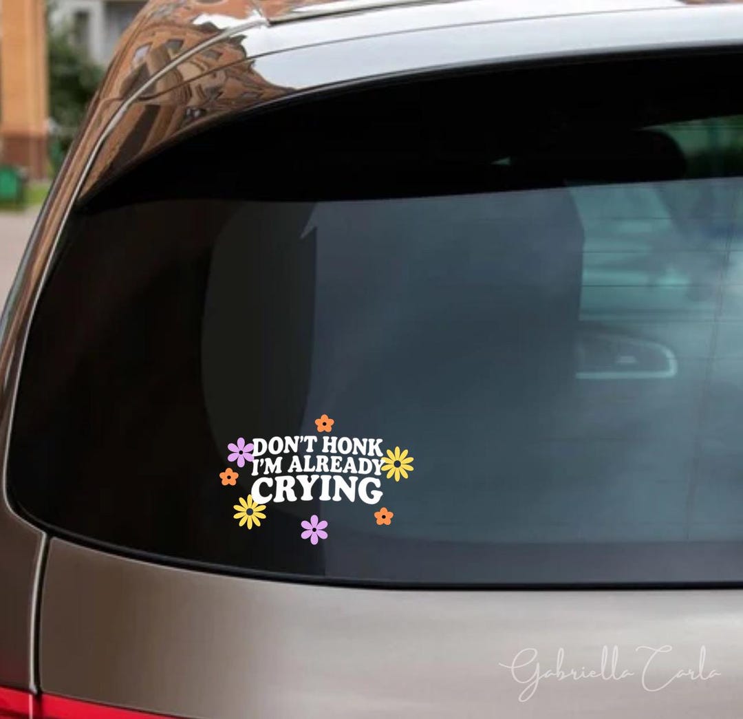Funny Car Decal – Don’t Honk I’m Already Crying Sarcastic Sticker - Etsy
