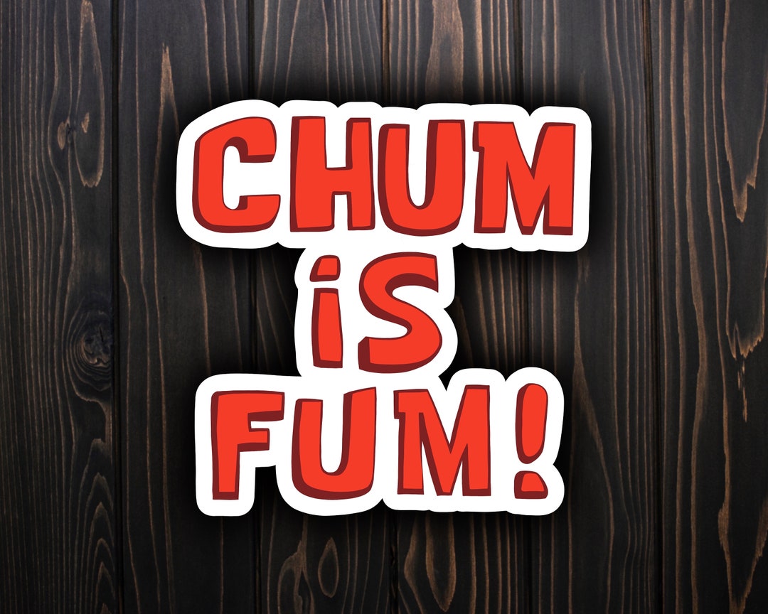 Chum is Fum Sticker, Sponge Bob Inspired Sticker, Funny Sticker ...