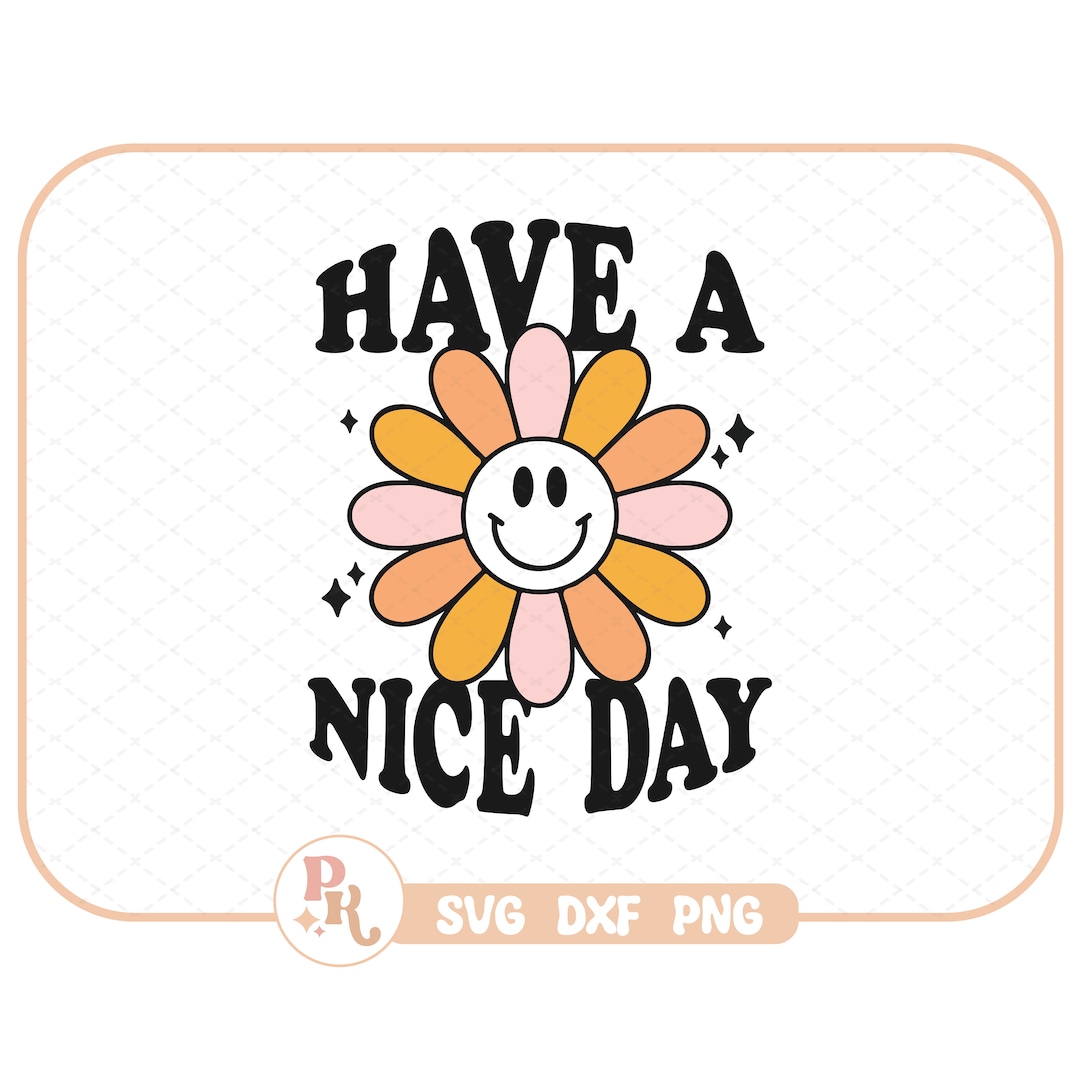 Have A Nice Day Smiley Face Flower SVG DXF PNG / Files for - Etsy