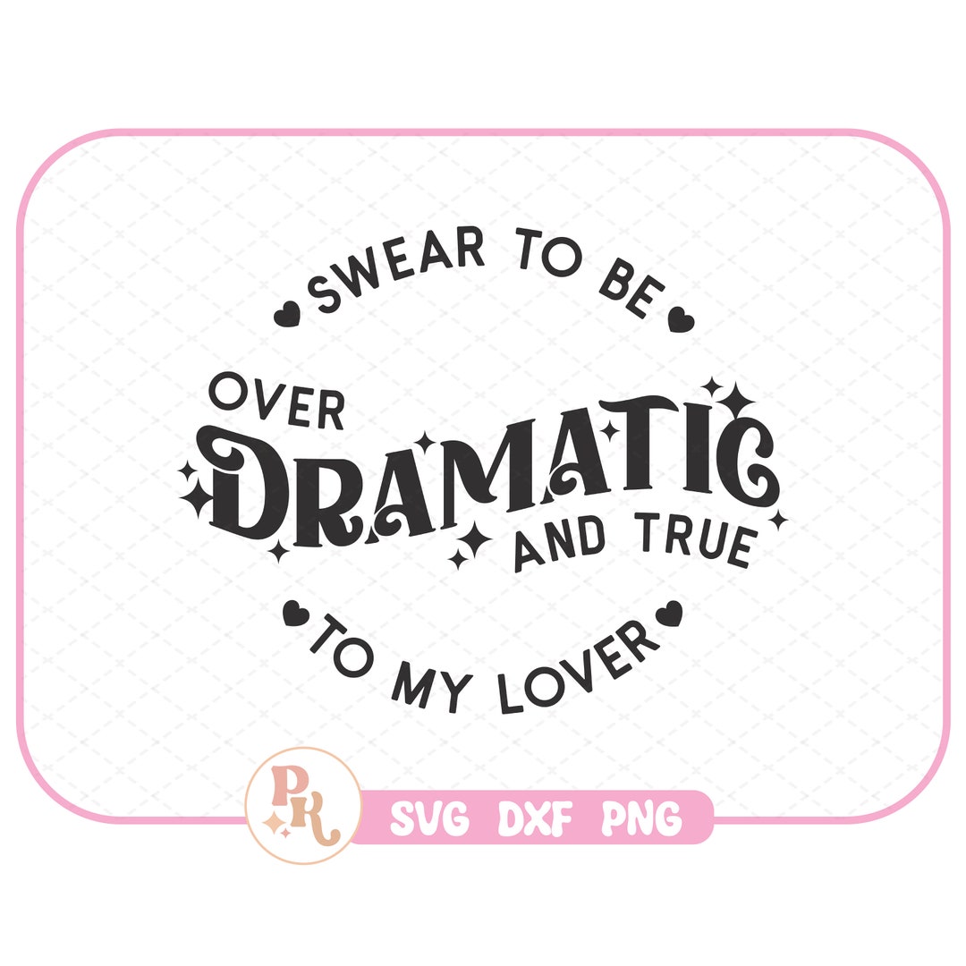 Swear to Be Overdramatic and True to My Lover SVG DXF PNG / Files for ...