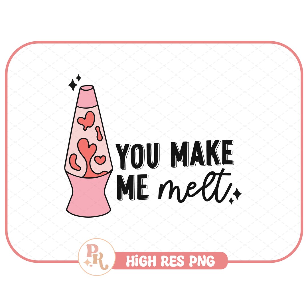 You Make Me Melt PNG / File for Creators / Sublimation / Valentine's ...