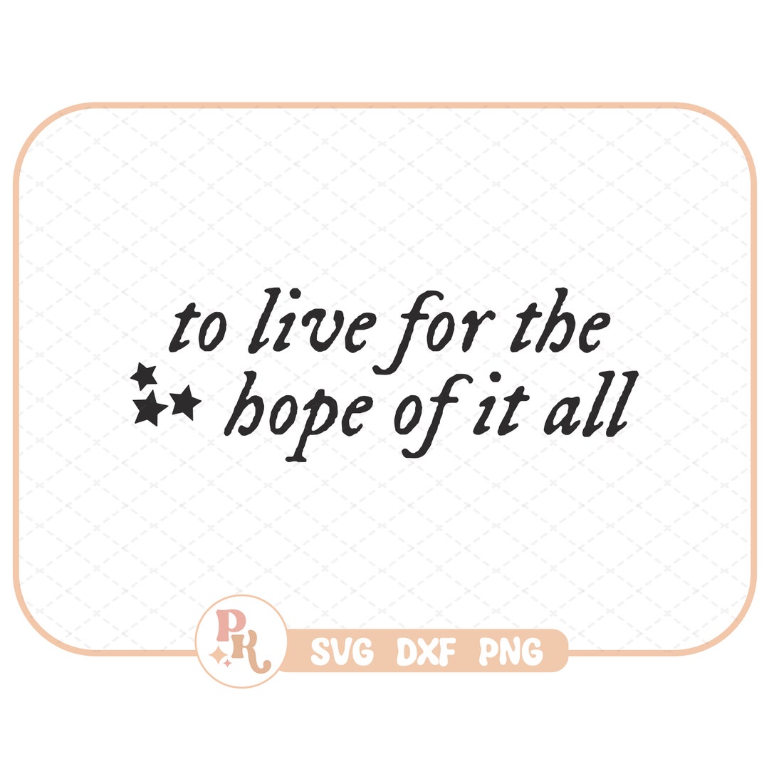 To Live for the Hope of It All SVG DXF PNG / Trendy Files for Creators ...