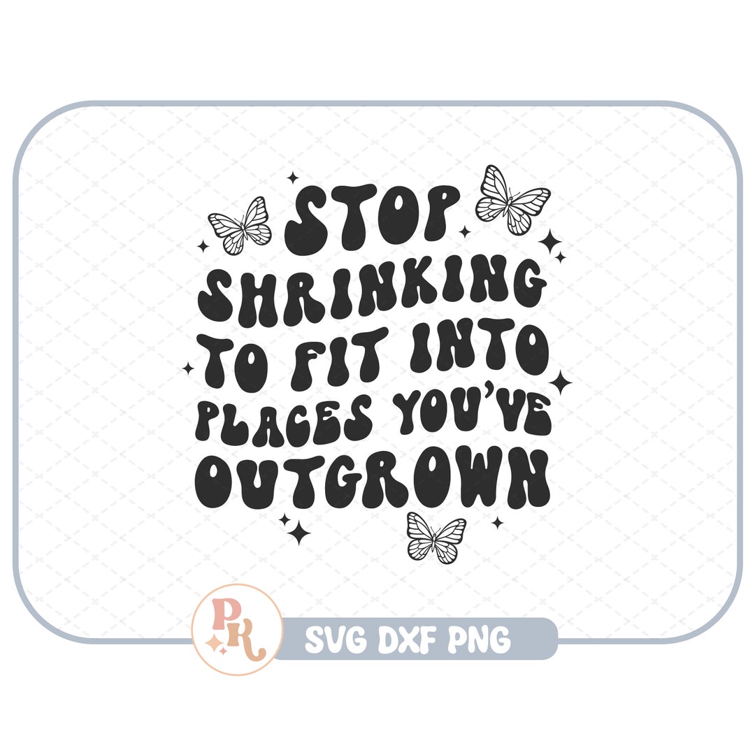 Stop Shrinking to Fit Into Places You've Outgrown SVG DXF PNG / Files ...