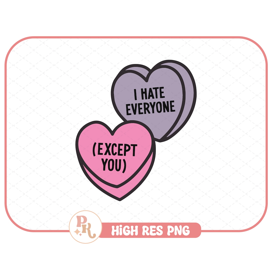 I Hate Everyone Except You Candy Heart PNG / File for Creators ...
