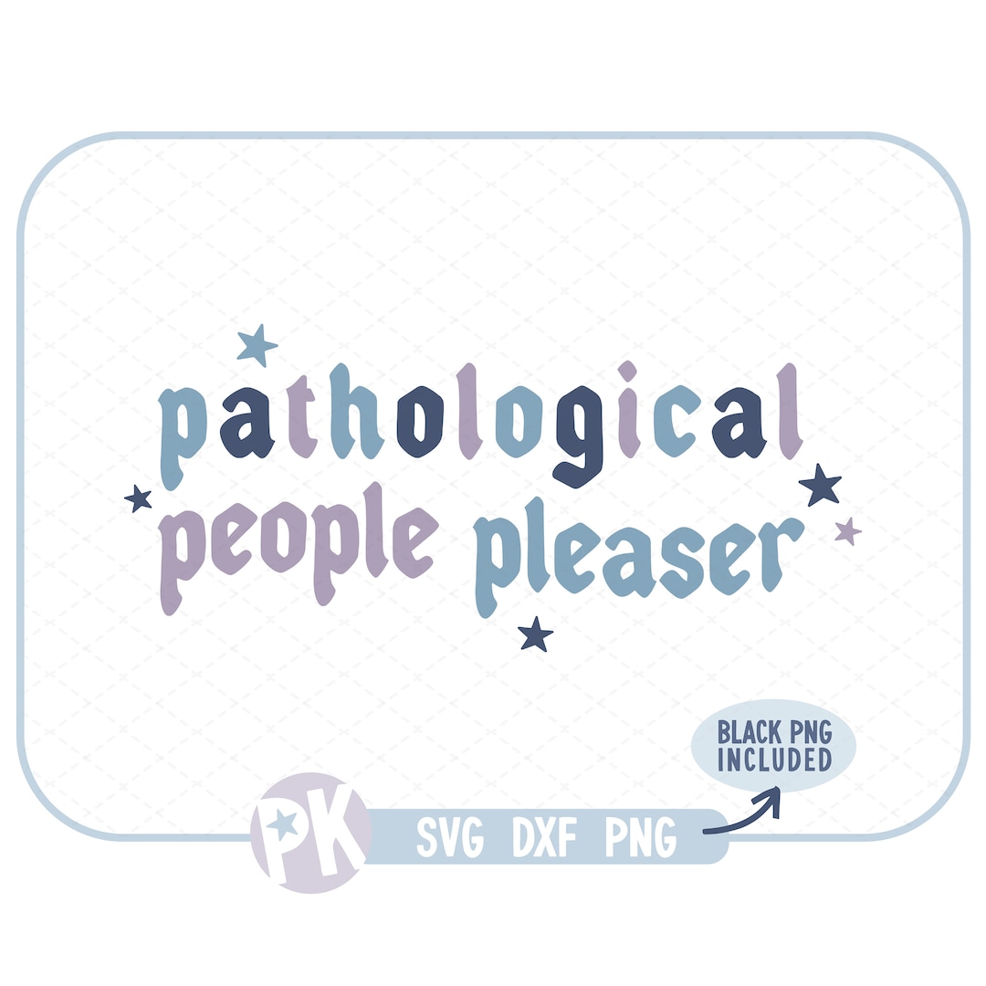 Pathological People Pleaser SVG DXF PNG / Files for Creators / Cricut ...