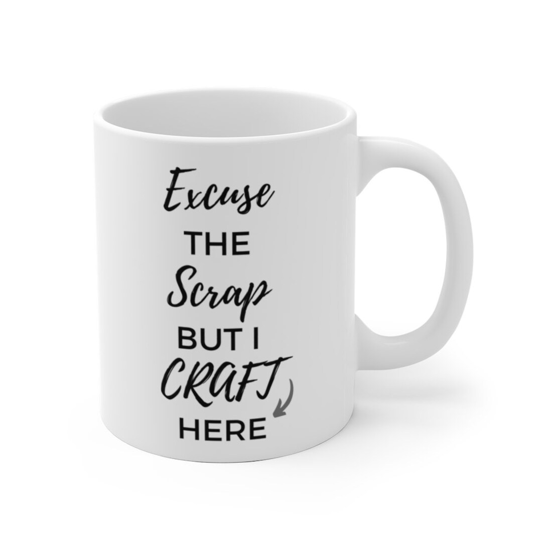 Excuse the Scrap but I Craft Here- Craft Supplies Funny Coffee Mug Mugs ...