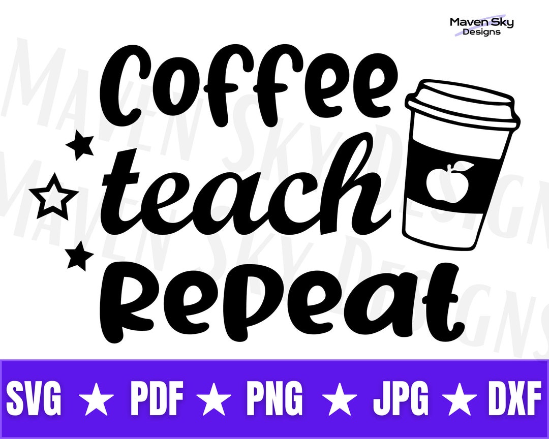 Coffee Teach Repeat Svg, Teacher Svg, Teacher Shirt Svg, Coffee Svg ...