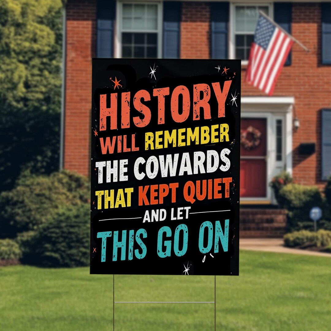 History Will Remember the Cowards That Kept Quiet and Let This Go on ...