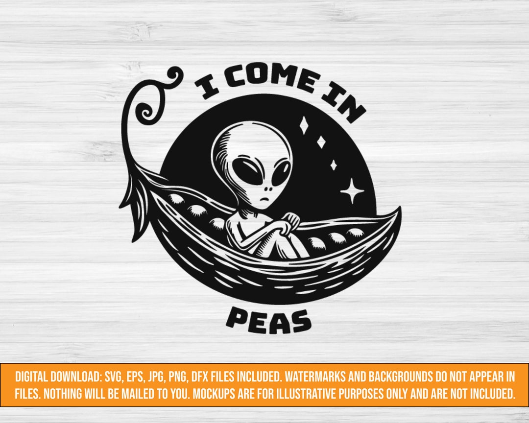 Funny Alien Svg, I Come in Peas Cut File, Extraterrestrial Svg, Jpg ...