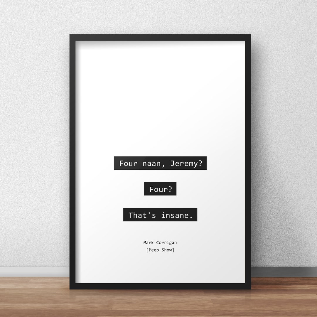Four Naan, Jeremy / Mark Corrigan / Peep Show Quotes Print/poster - Etsy