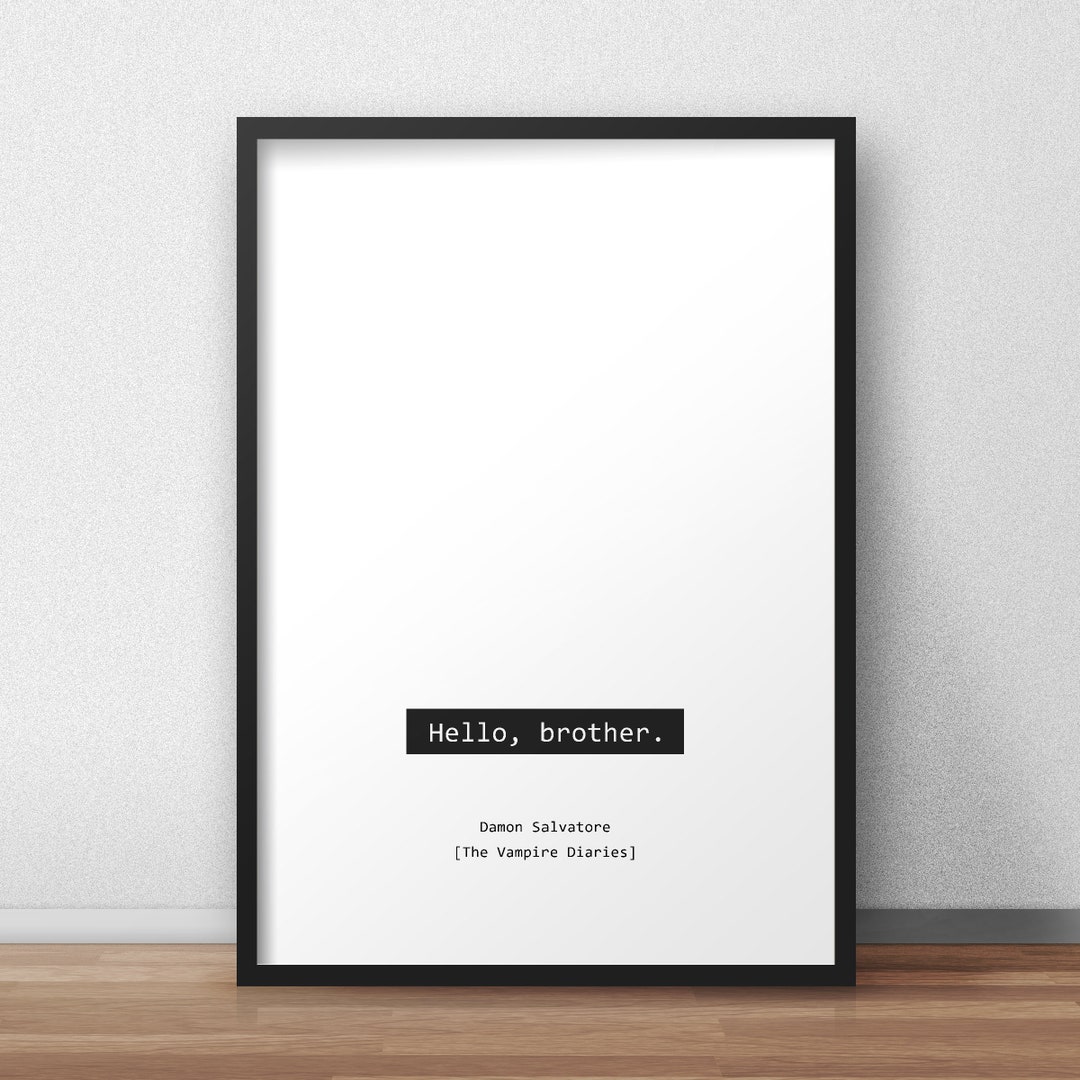 Hello, Brother / Damon Salvatore / the Vampire Diaries Quotes Print ...