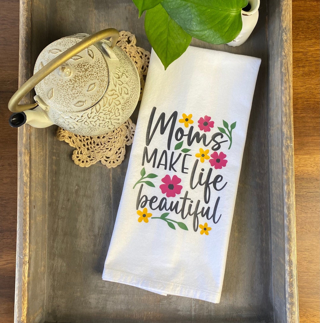 Mom Tea Towel: moms Make Life Beautiful Flour Sack Tea Towel, A Cherished Gift for Mom's ...