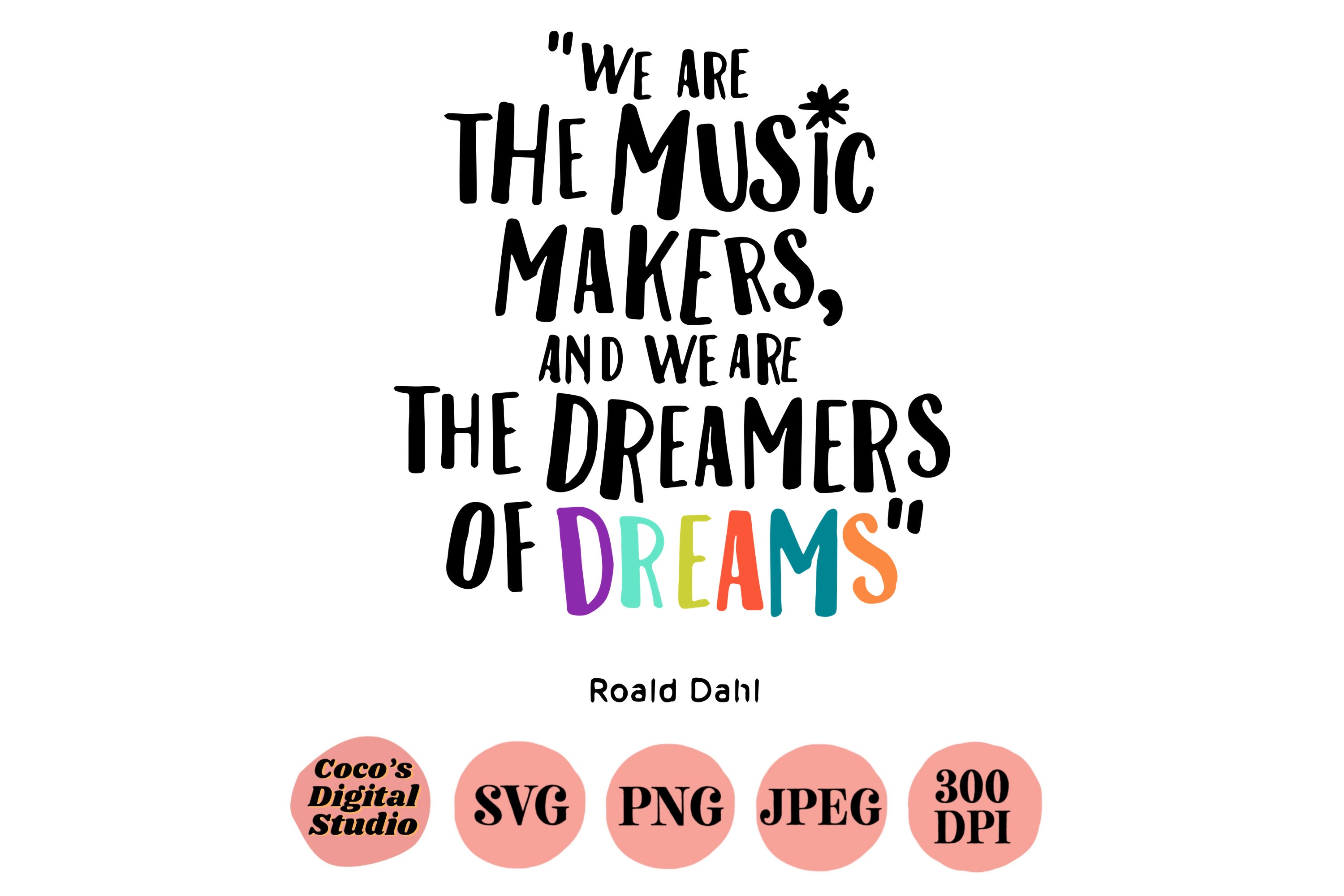 We Are the Music Makers and We Are the Dreamers of Dreams Quote, Roald ...