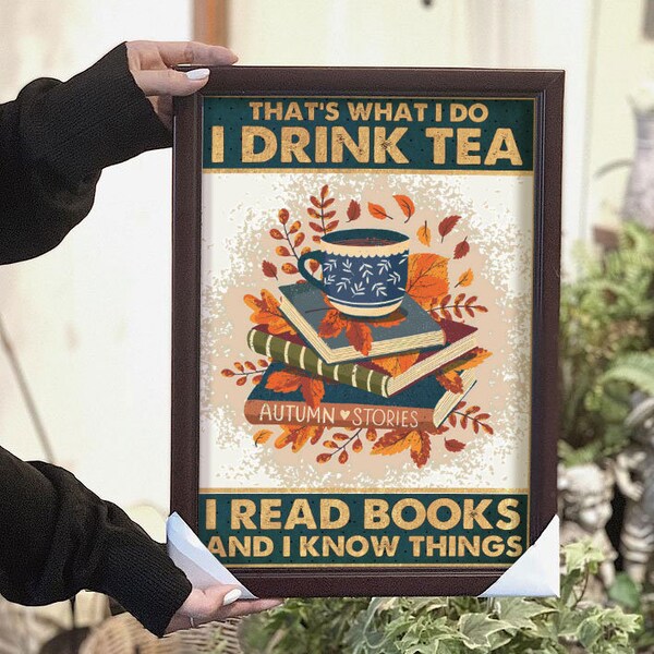 That's What I Do I Read Books I Drink Tea and I Know Things Poster ...