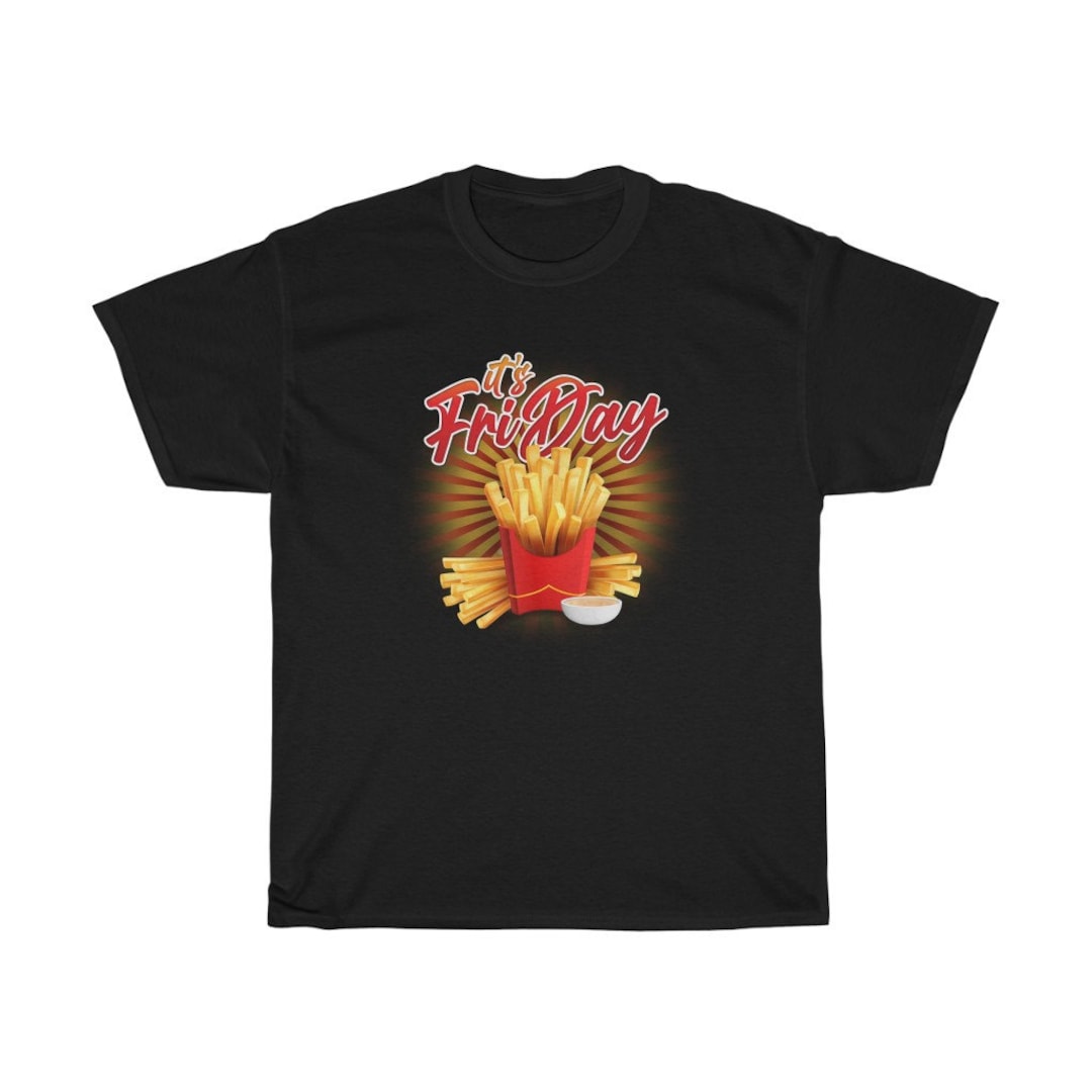 Its Friday. Fry Day. French Fries. Friday T Shirt. - Etsy