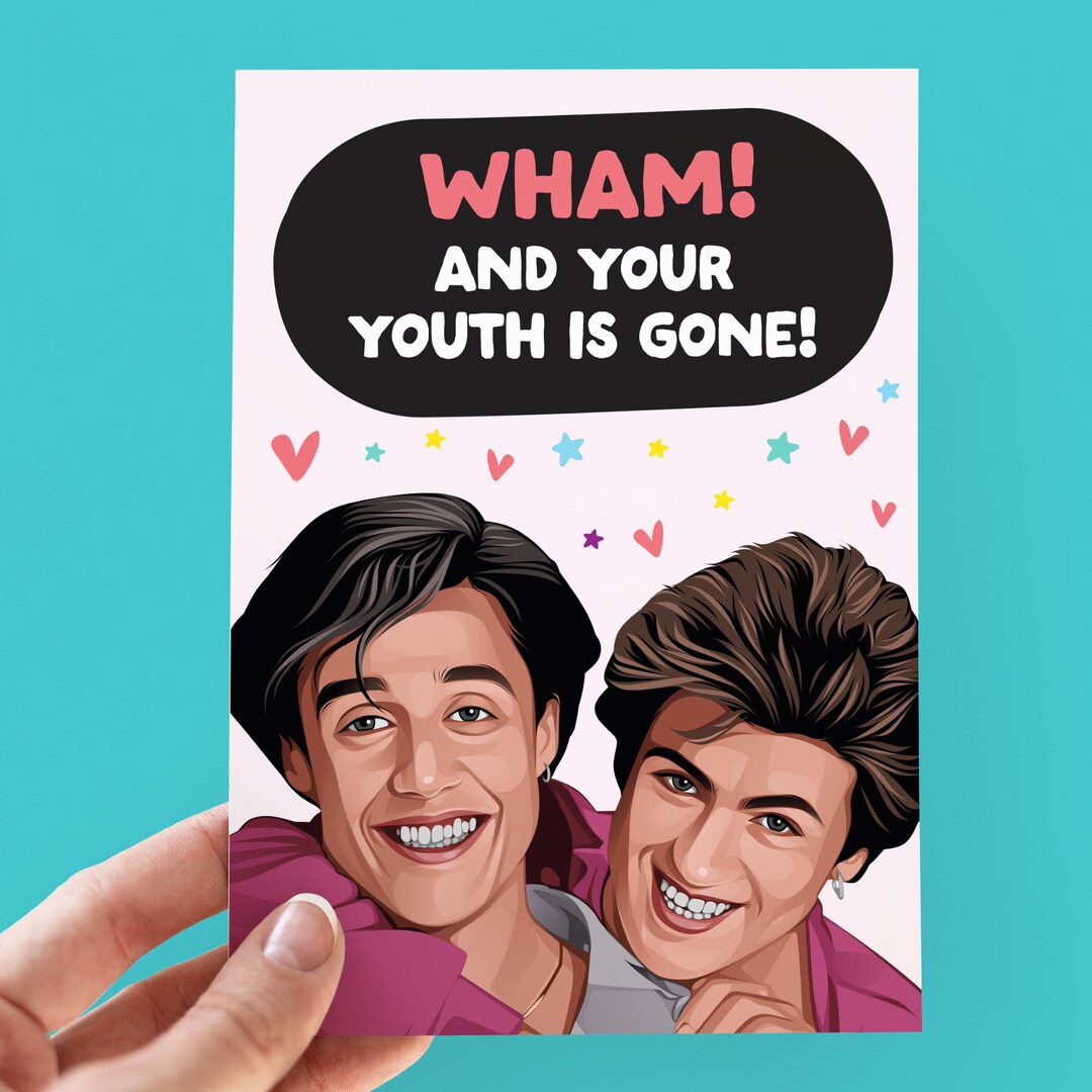 Funny Birthday Card, Wham Bam and Your Youth is Gone, George Micheal ...