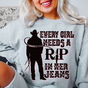 Every Girl Needs a Rip in Her Jeans Sweatshirt, Rip Wheeler Sweatshirt ...