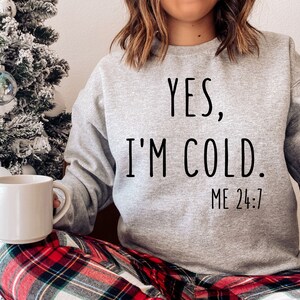 Yes I'm Cold Sweatshirt, Yes I'm Cold Me 24-7 Sweatshirt, Yes I'm Cold ...
