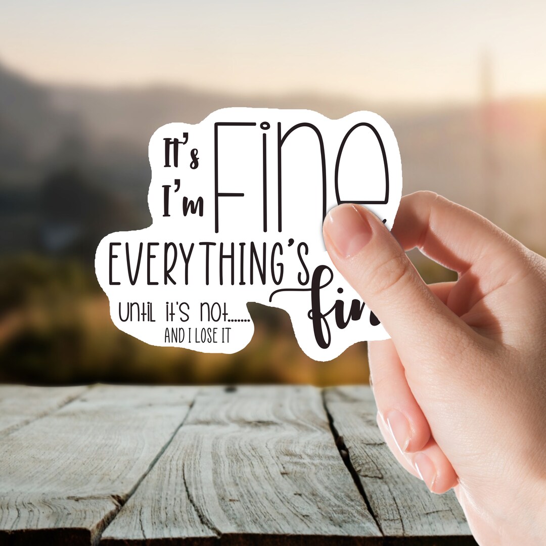 Its Fine Im Fine Everythings Fine Until I Lose It Vinyl Sticker Decal ...