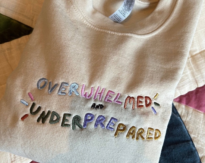 Overwhelmed and Underprepared Embroidered Sand Sweatshirt/ T-shirt ...