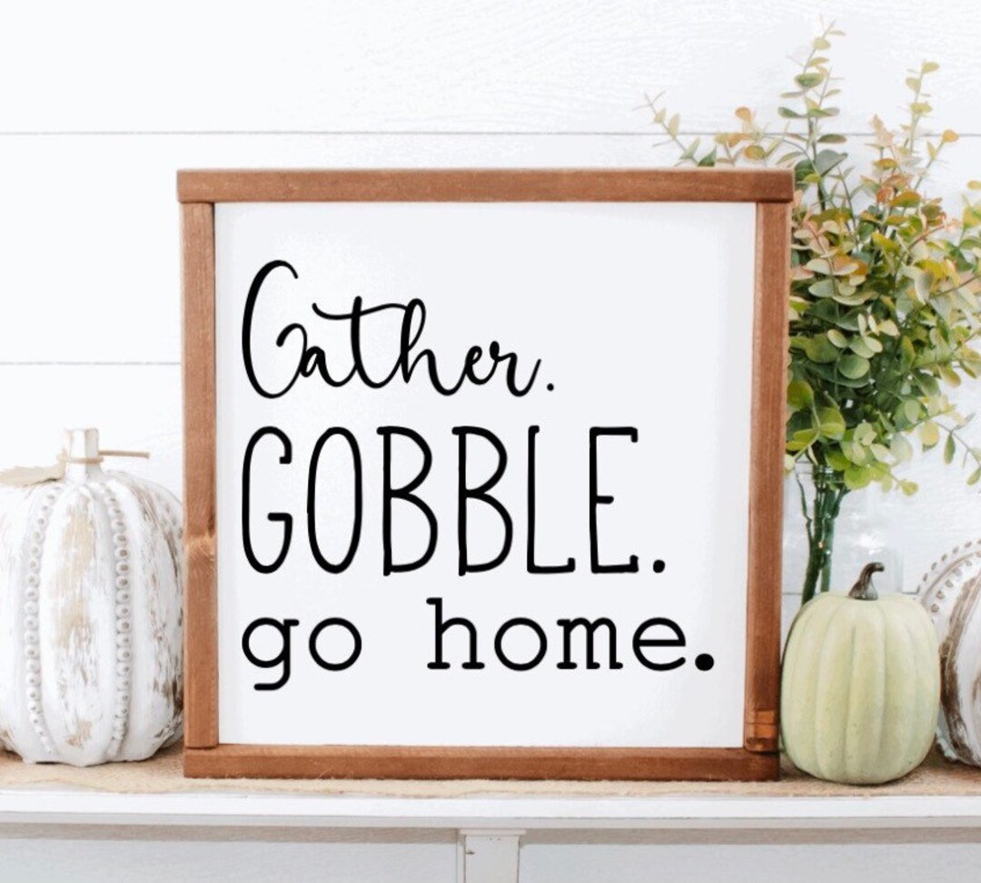 Thanksgiving SVG | Gather Gobble Go Home Sign | Funny Thanksgiving ...