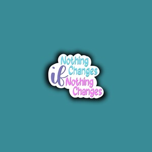 Nothing Changes-if-nothing Changes Decal/sticker-motivational Quote ...