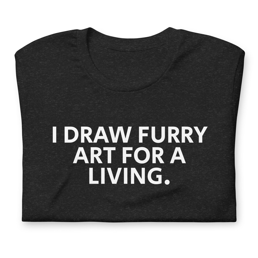 I Draw Furry Art for A Living, Funny Fursona Artist, Black Shirt ...