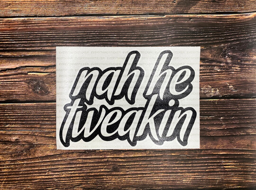 Nah He Tweakin Tweaking Meme Tic Tok Trend Decal Sticker for Car ...