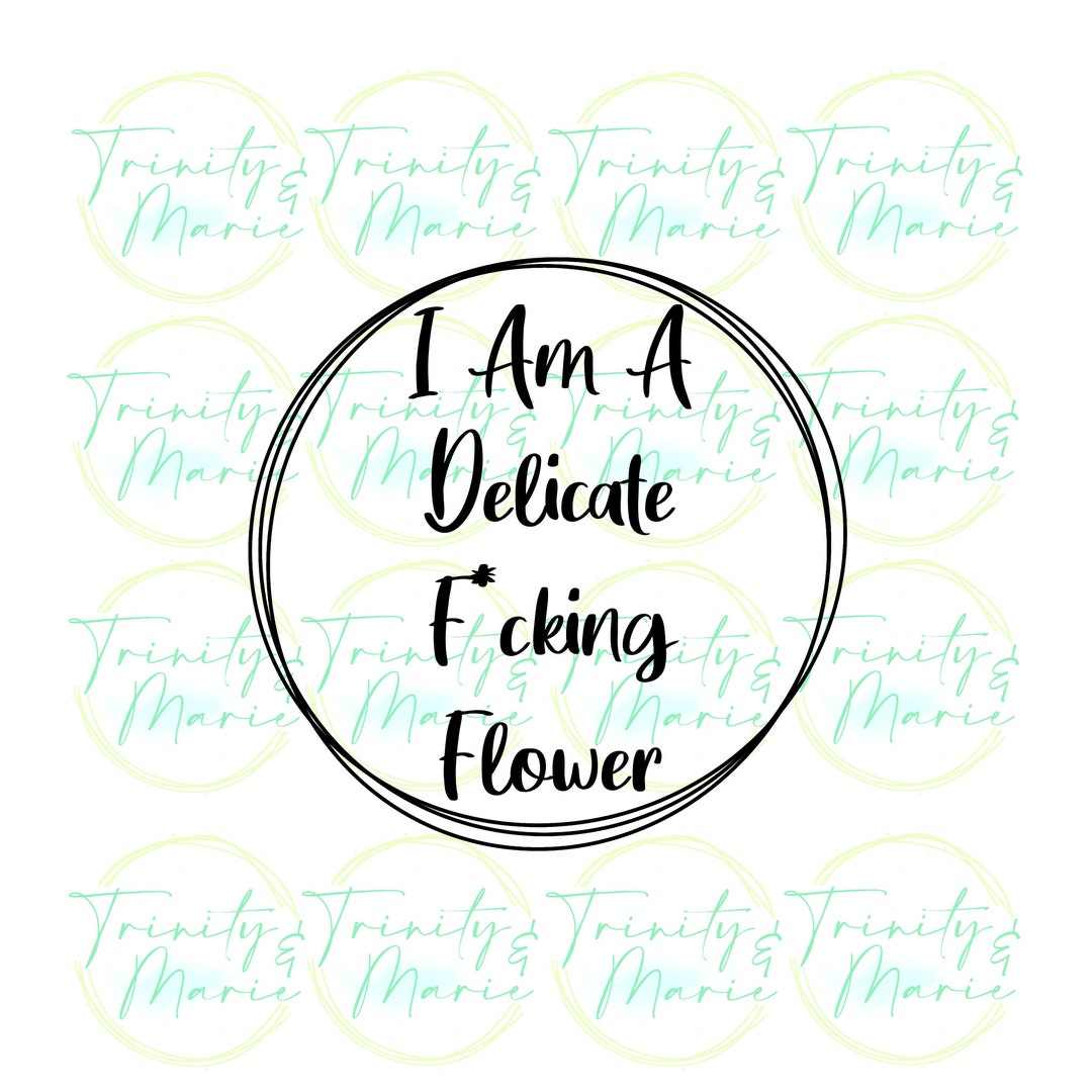 I Am A Delicate F*cking Flower Circular Border Censored Print or Cut ...