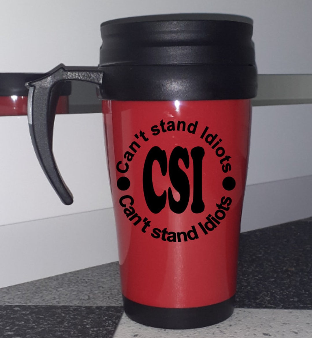 Funny Travel Cup CSI Can't Stand Idiots. Can Be Personalised Double ...