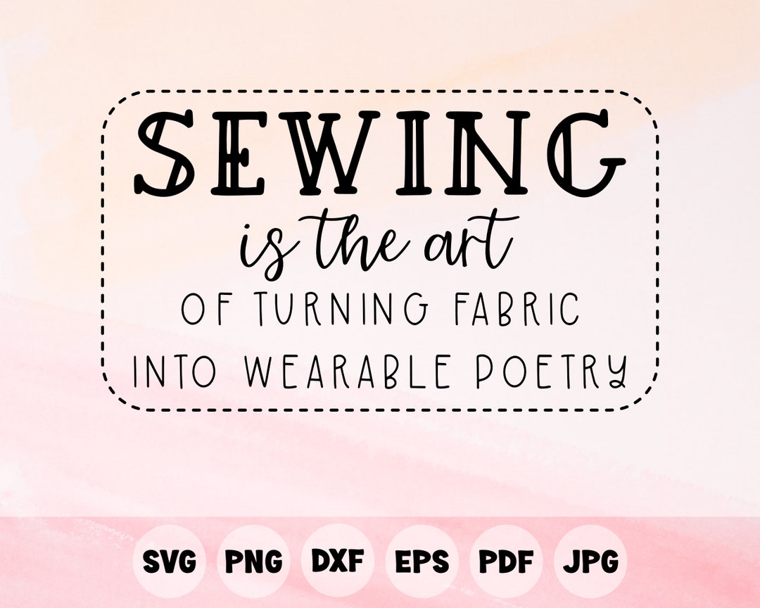 Sewing is the Art of Turning Fabric Into Wearable Poetry Svg, Sewing ...