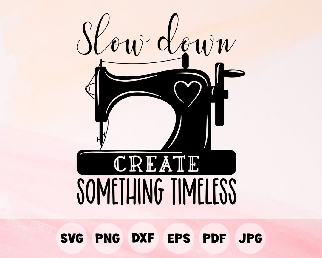 Slow Down Create Something Timeless Svg, Printable Sewing Room Decor ...