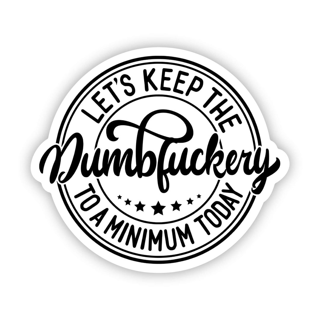 Let's Keep the Dumbfuckery to A Minimum, Sarcastic Stickers, Funny ...