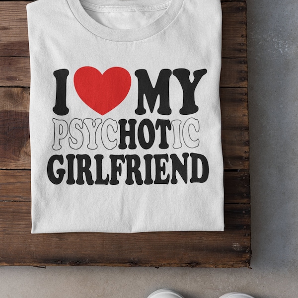I Love My Psychotic Girlfriend Shirt - Etsy