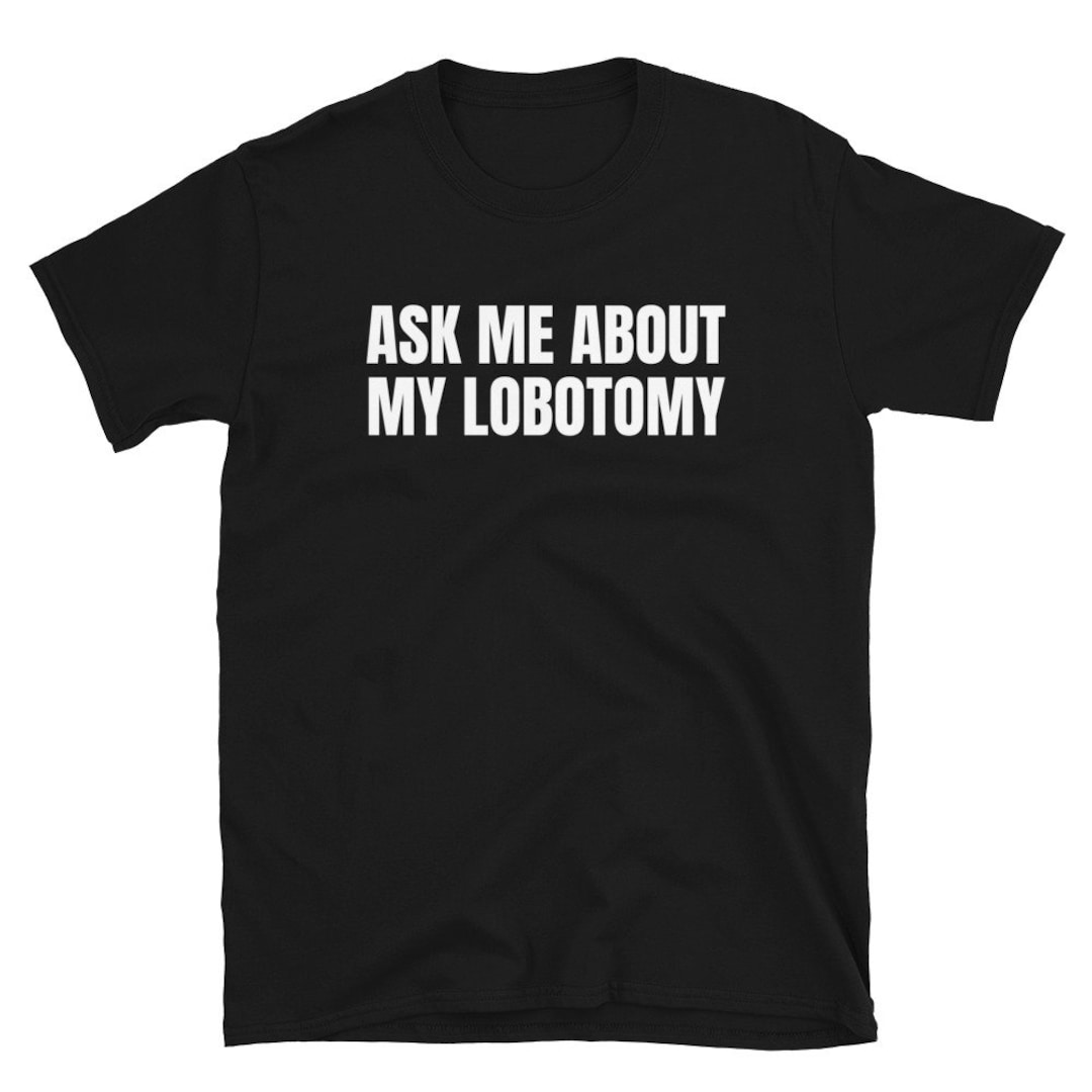 Ask Me About My Lobotomy Funny Post Quarantine Cult & Medical Procedure ...