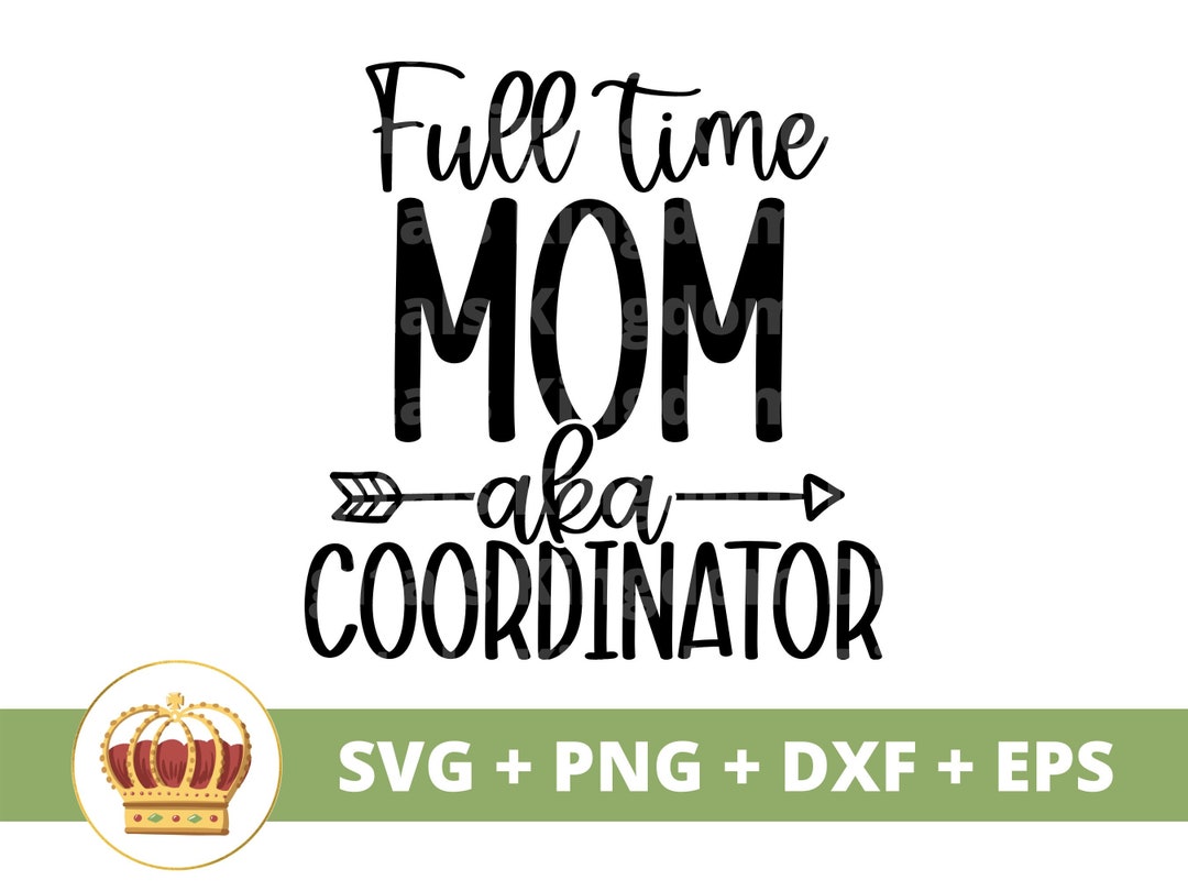 Full Time Mom Aka Coordinator SVG | Mothers Day Svg Mommy, Mother ...