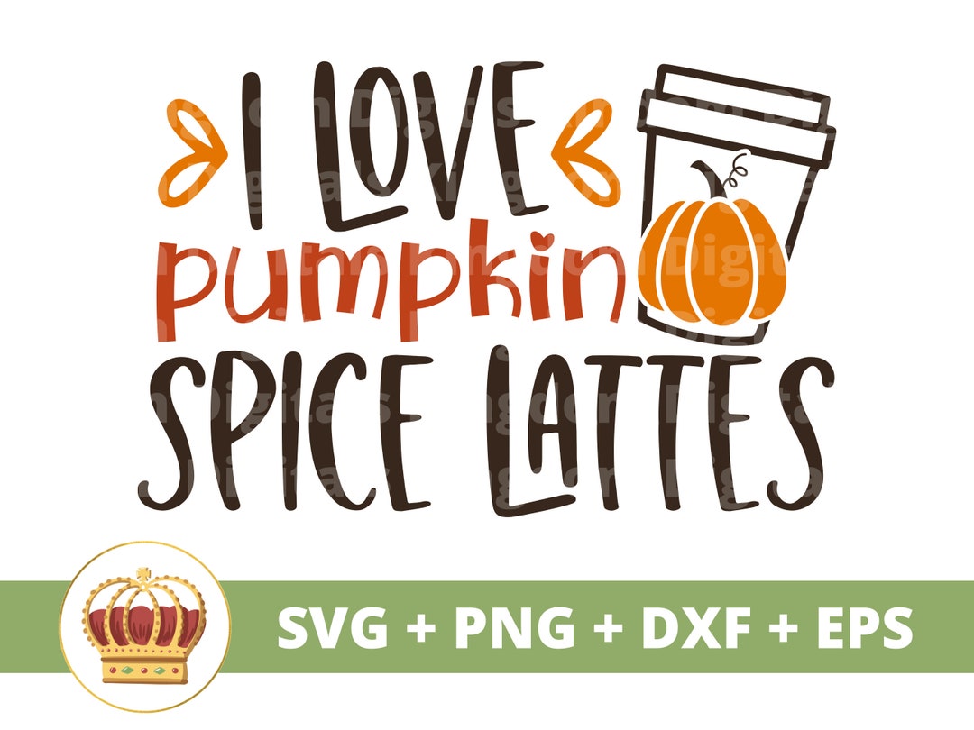 I Love Pumpkin Spice Lattes SVG | Fall SVG Happy Thanksgiving Svg Funny ...
